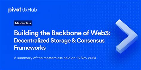Building The Backbone Of Web3 Decentralized Storage And Consensus Frameworks — A Masterclass By