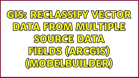 Gis Reclassify Vector Data From Multiple Source Data Fields Arcgis Modelbuilder Youtube