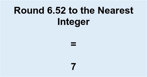 round 6 52 to the nearest integer