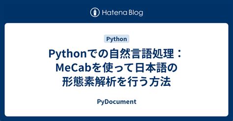 Pythonでの自然言語処理MeCabを使って日本語の形態素解析を行う方法 PyDocument