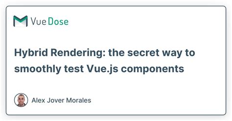 Hybrid Rendering The Secret Way To Smoothly Test Vuejs Components Rvuejs