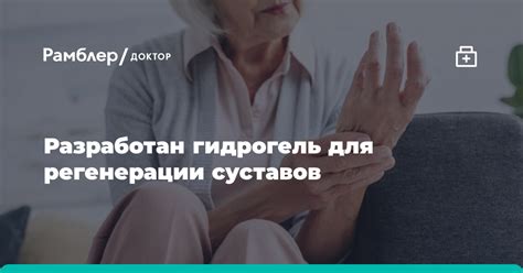 Разработан гидрогель для регенерации суставов - Рамблер/здоровье