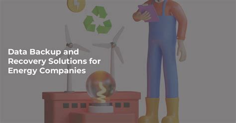 Data Backup And Recovery Solutions For Energy Companies