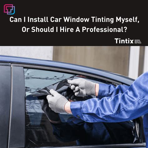 Can I Install Car Window Tinting Myself, Or Should I Hire A Professional? - Tintix - Where ...