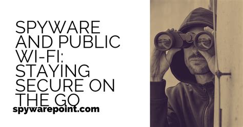 Spyware And Public Wi Fi Staying Secure On The Go