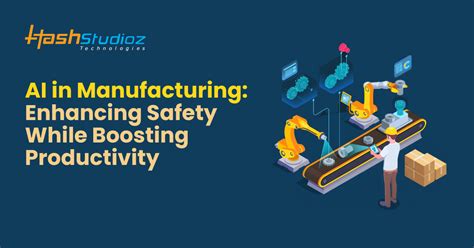 Ai In Manufacturing Enhancing Safety While Boosting Productivity