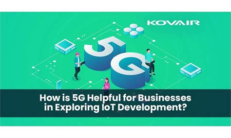 How Does 5g Help Businesses In Exploring Iot Development Nasscom The Official Community Of