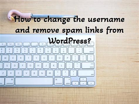How To Change The Username And Remove Spam Links From WordPress