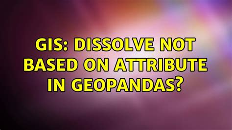 Gis Dissolve Not Based On Attribute In Geopandas Youtube