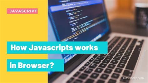 How Javascript And Javascript Engine Work In Browser Tutscoder