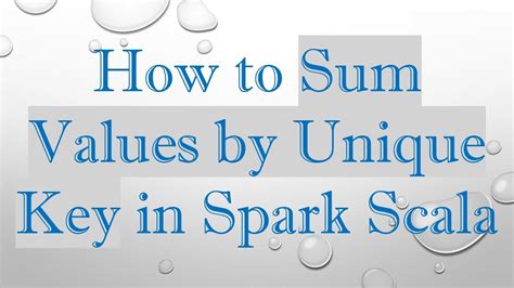 How To Sum Values By Unique Key In Spark Scala Youtube
