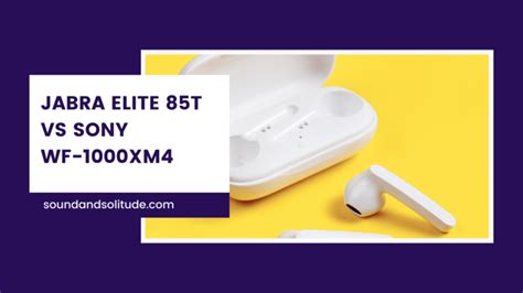 Jabra Elite 85t Vs Sony WF 1000XM4 A Battle Of True Wireless Earbuds