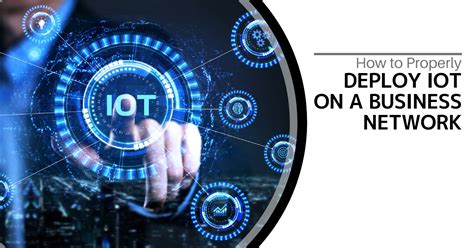 how to properly deploy iot on a business network adaptivecomms