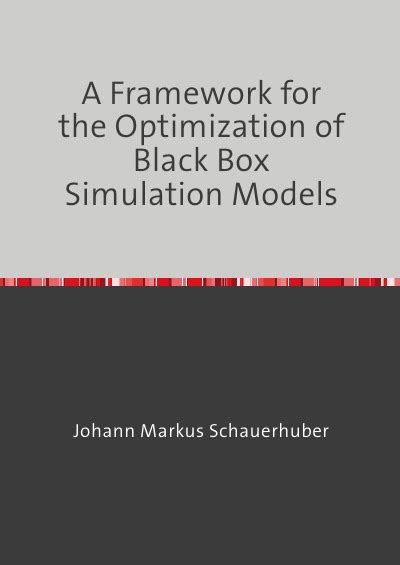 A Framework For The Optimization Of Black Box Simulation Models Von Johann Markus Schauerhuber
