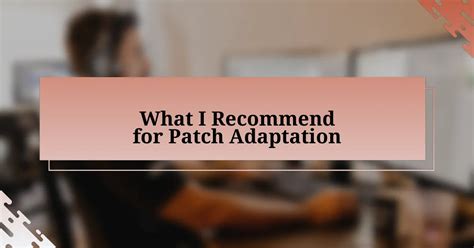 What I Recommend For Patch Adaptation • Sgcsc Sg
