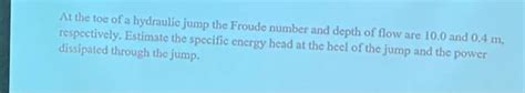 Get Answer Question At The Toe Of A Hydraulic Jump The Froude Number And Transtutors