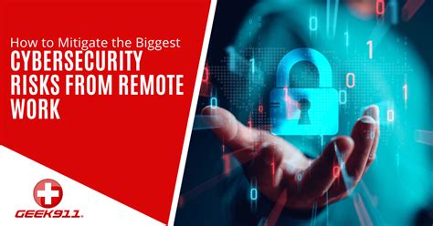 How To Mitigate The Biggest Cybersecurity Risks From Remote Work Geek911