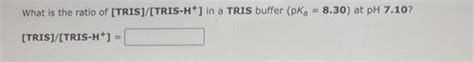 Solved What Is The Ratio Of [tris] [tris H ]in A Tris