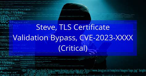 steve tls certificate validation bypass cve 2023 xxxx critical
