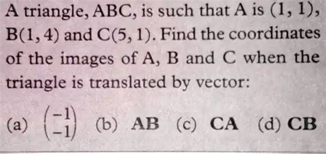 Solved A Triangle Abc Is Such That A Is 1 1 B 1 4 And C 5 1