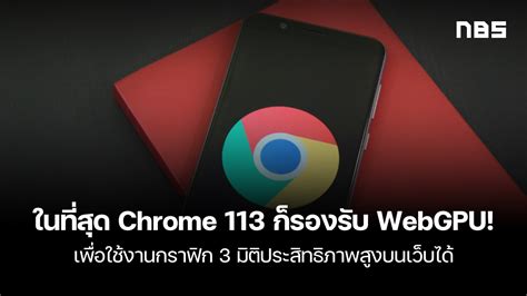 ในที่สุด Chrome 113 ก็รองรับ Webgpu เพื่อใช้งานกราฟิก 3 มิติ