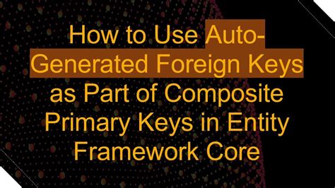 How To Use Auto Generated Foreign Keys As Part Of Composite Primary Keys In Entity Framework