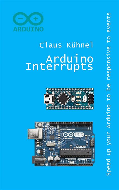 Arduino Interrupts Speed Up Your Arduino To Be Responsive To Events Ebook Kühnel Claus