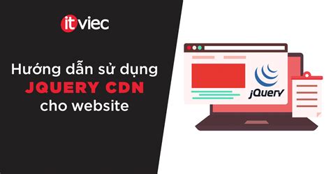 Jquery Cdn Là Gì Hướng Dẫn Cách Triển Khai Jquery Nhanh Chóng Itviec
