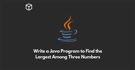 Write A Java Program To Find The Largest Among Three Numbers