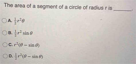 Solved The area of a segment of a circle of radius r is A r θ B r sin θ C r θ