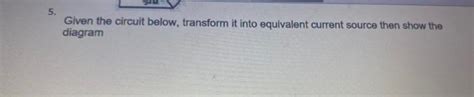 Solved Given The Circuit Below Transform It Into Chegg Com