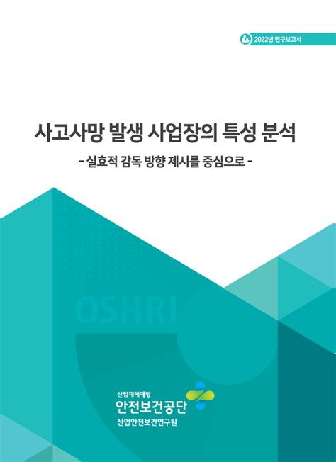 산업안전보건연구원 발간자료 연구보고서 게시판읽기 사망사고 발생 사업장의 특성 분석 실효적 감독방향 제시를 중심으로 산업안전보건연구원