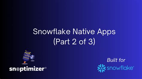 Part 2 A Deep Dive Into The Snowflake Native Apps Ecosystem