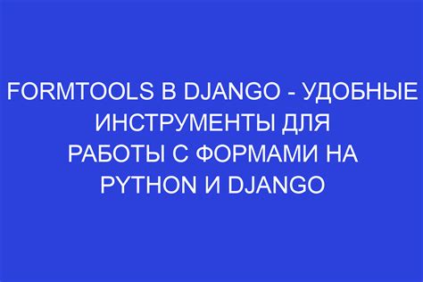 Удобные инструменты для работы с формами в python formtools в django