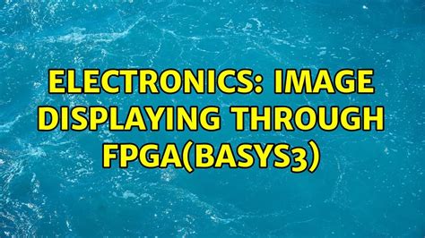 Electronics Image Displaying Through Fpga Basys3 2 Solutions Youtube