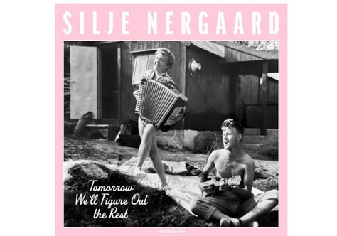 Silje Nergaard Tomorrow Well Figure Out The Rest Der Kultur Blog