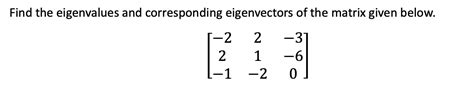 solved find the eigenvalues and corresponding eigenvectors