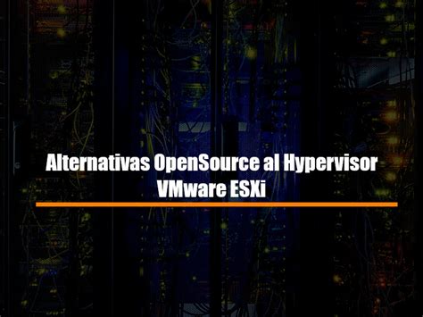 Alternativas Opensource Al Hypervisor Vmware Esxi Suge3k Sas