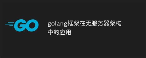 golang框架在无服务器架构中的应用 叮当号