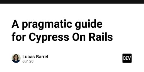 A Pragmatic Guide For Cypress On Rails Dev Community