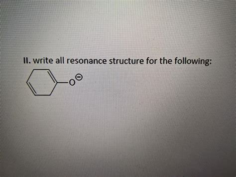 Solved II Write All Resonance Structure For The Following Chegg
