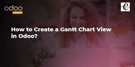 How To Create A Gantt Chart View In Odoo