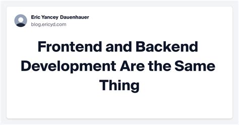 Frontend And Backend Development Are The Same Thing Musings From My Desk