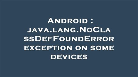 Android Javalangnoclassdeffounderror Exception On Some Devices Youtube
