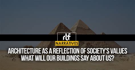 Architecture As A Reflection Of Societys Values What Will Our