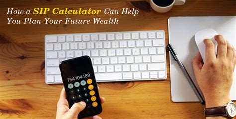 How A SIP Calculator Can Help You Plan Your Future Wealth