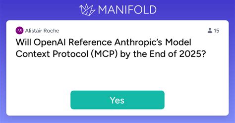 Will OpenAI Reference Anthropic’s Model Context Protocol (MCP) by the End of 2025? | Manifold