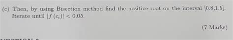 Solved C Then By Using Bisection Method Find The Positive