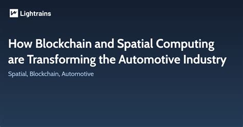How Blockchain And Spatial Computing Are Transforming The Automotive Industry Lightrains