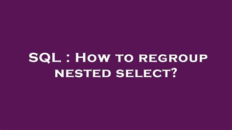 Sql How To Regroup Nested Select Youtube